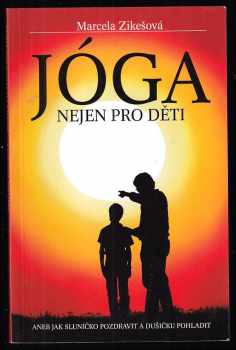 Jóga nejen pro děti, aneb, Jak sluníčko pozdravit a dušičku pohladit ...