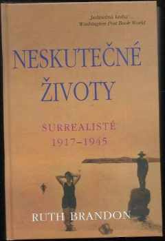 📗 Neskutečné životy : surrealisté 1917-1945 - Ruth Brandon (2005, Pragma)