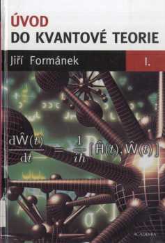 📙 Úvod do kvantové teorie : Část I - Jiří Formánek (2004, Academia)