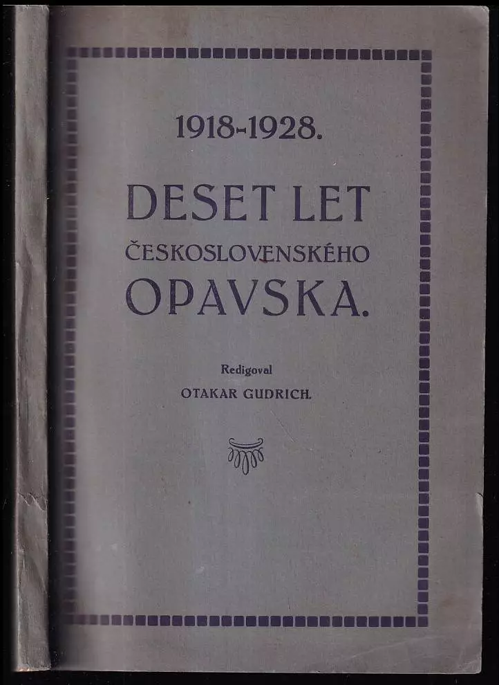 📙 Deset let československého Opavska : 1918-1928 (1928, nakladatel není známý)